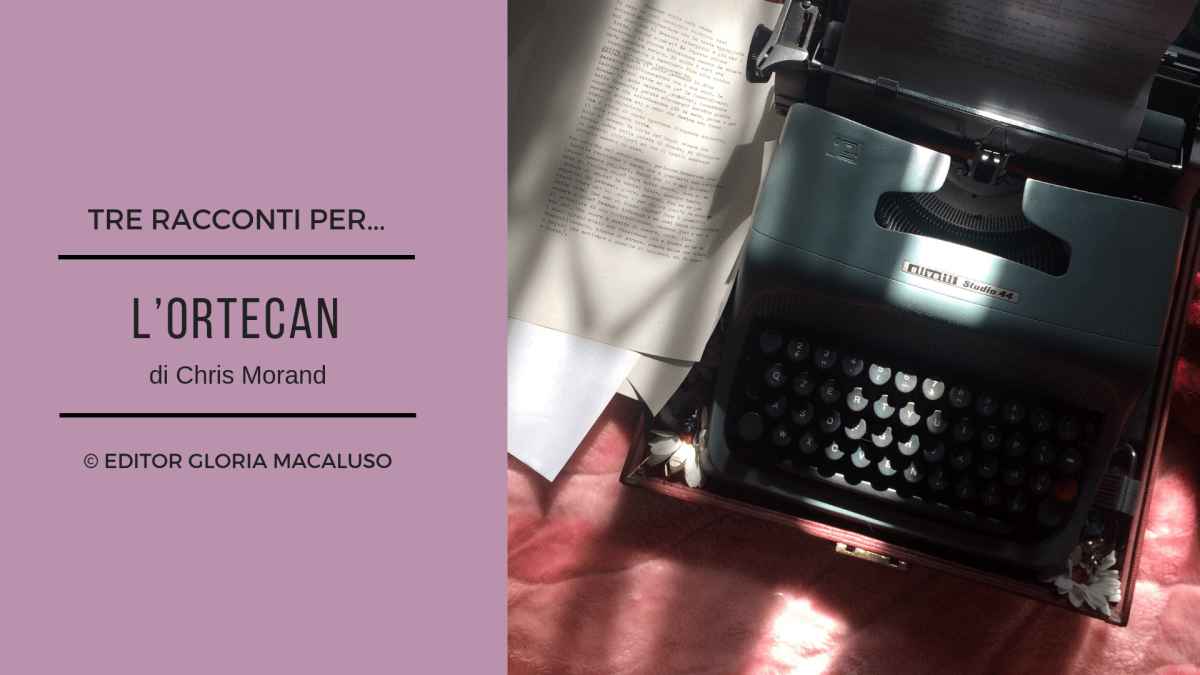 Tre racconti per… – L’Ortecan di Chris Morand – Editor Gloria Macaluso