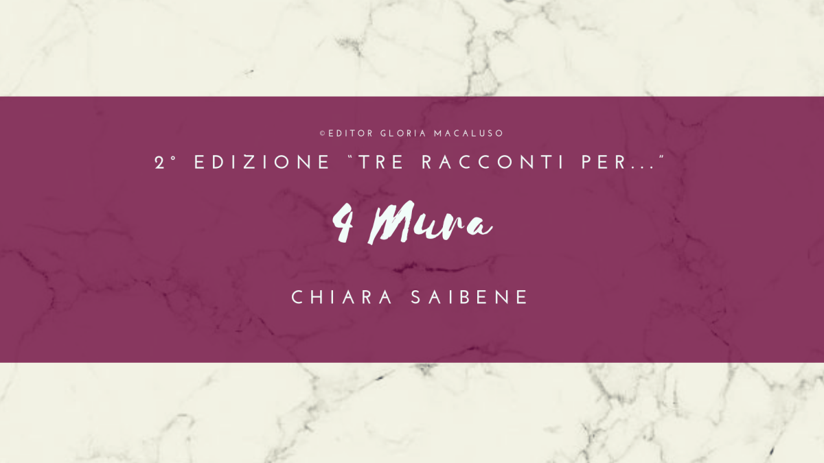 Tre Racconti Per… – 4 Mura di Chiara Saibene – Editor Gloria Macaluso